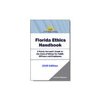The Florida Ethics Handbook 2025 Edition: A Public Servant's Guide to the Code of Ethics for ...